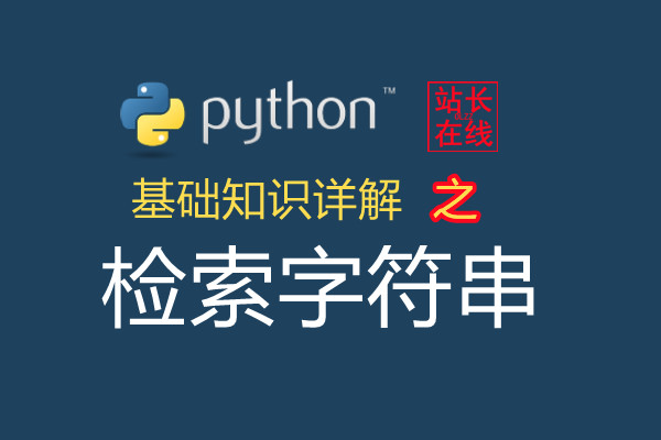 站长在线python精讲：在python中检索字符串的5大方法详解python学堂站长在线