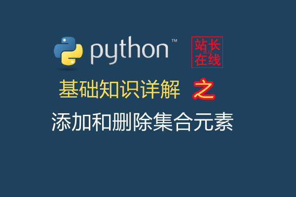 Python精讲：在python中添加和删除集合元素详解python学堂站长在线 